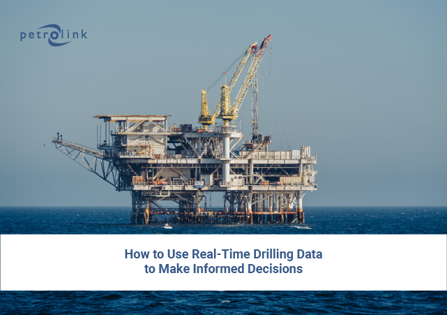 How to Use Real-Time Drilling Data to Make Informed Decisions - Petrolink